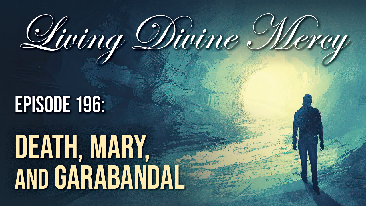 Death, Mary, & Garabandal | Divine Mercy Plus